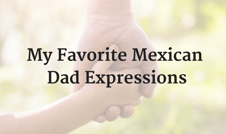 My Favorite Mexican Dad Expressions – Off The Clocker